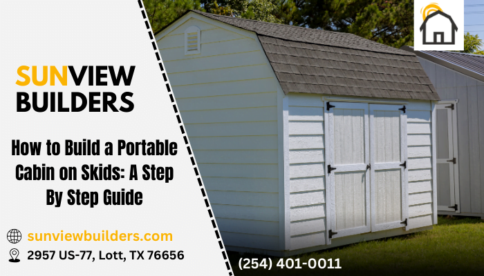 How to Build a Portable Cabin on Skids: A Step By Step Guide - Sunview ...